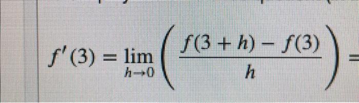 Solved f′(3)=limh→0(hf(3+h)−f(3))=Use the definition of the | Chegg.com