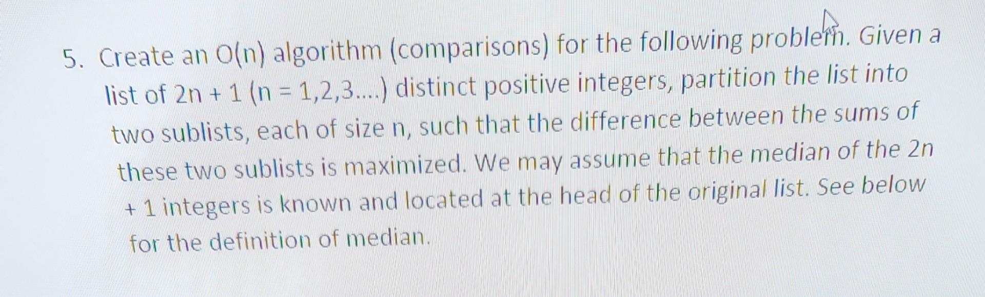Solved 5. Create an O(n) algorithm (comparisons) for the | Chegg.com