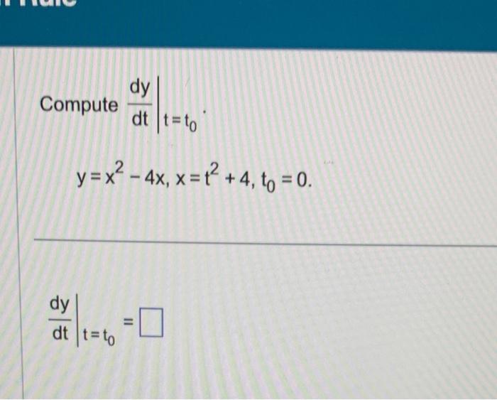 Solved Compute dtdy∣∣t=t0. y=x2−4x,x=t2+4,t0=0 dtdy∣∣t=t0= | Chegg.com