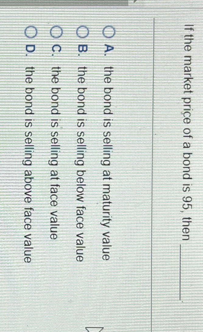 Solved If the market price of a bond is 95 , ﻿then q, -q,A. | Chegg.com