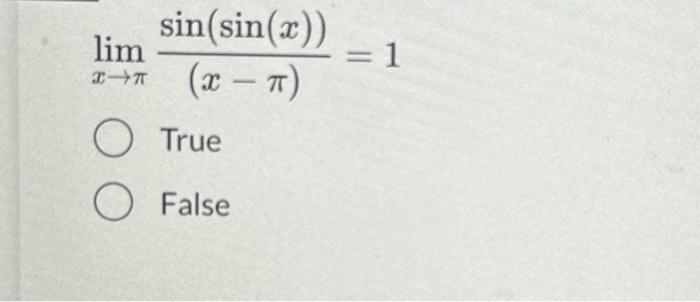 Solved limx→π(x−π)sin(sin(x))=1 True False | Chegg.com