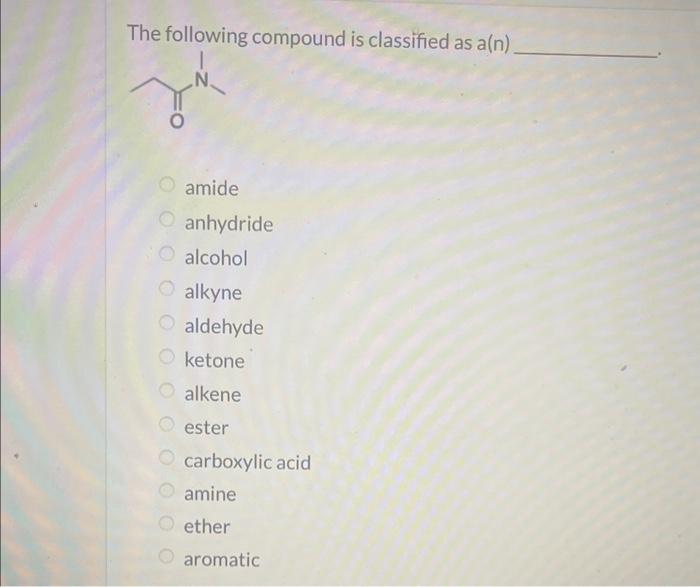 Solved The following compound is classified as a(n) amide | Chegg.com