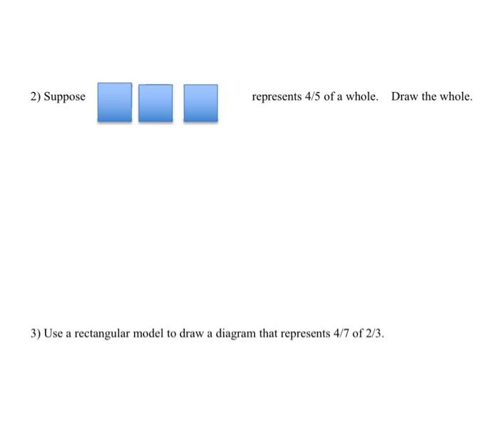 Solved 2) Suppose represents 4/5 of a whole. Draw the whole. | Chegg.com