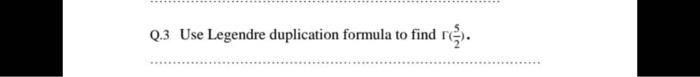 Solved Q.3 Use Legendre duplication formula to find . | Chegg.com