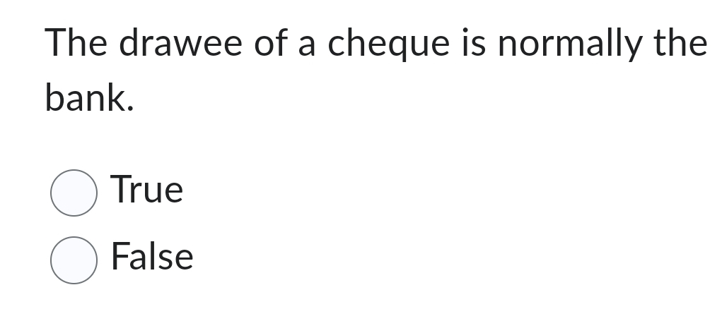 Solved The drawee of a cheque is normally thebank.TrueFalse | Chegg.com