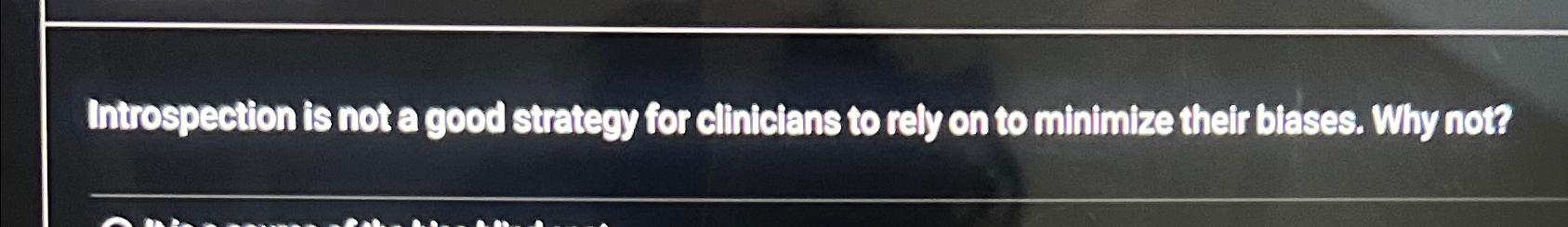 Solved Introspection is not a good strategy for clinicians | Chegg.com
