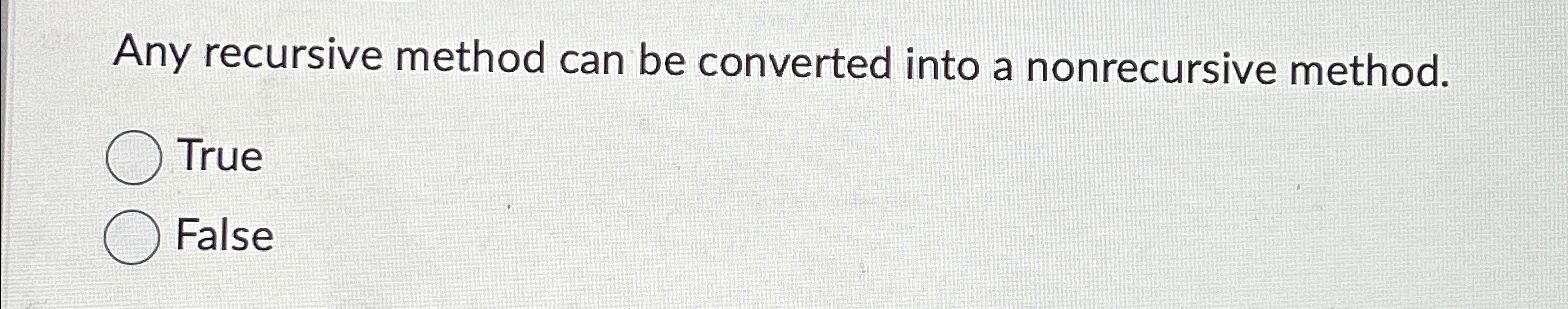 Solved Any recursive method can be converted into a | Chegg.com