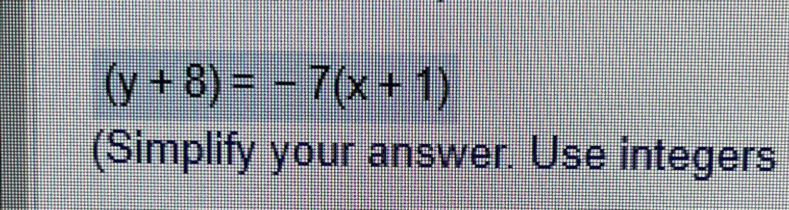 Solved (y+8)=-7(x+1)(Simplify your answer. Use integers | Chegg.com