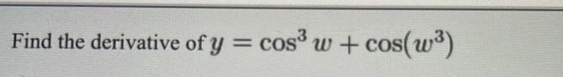 Solved Find the derivative of y=cos3w+cos(w3) | Chegg.com