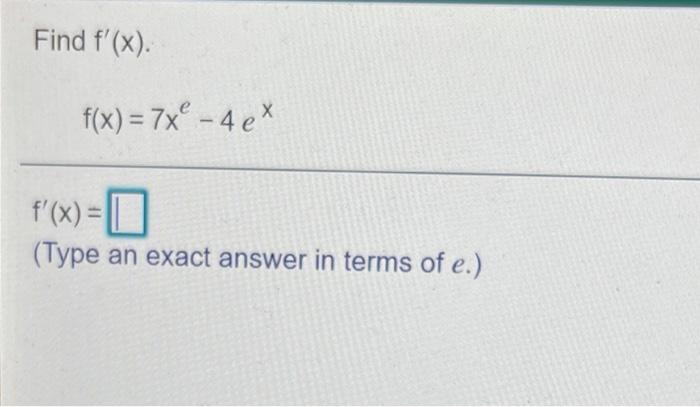 Solved Find f'(x). f(x)= 7x® - 4 eX f'(x)=( (Type an exact | Chegg.com