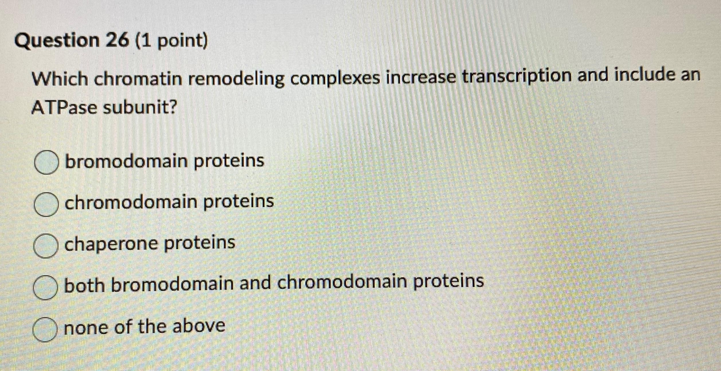 Solved Question 26 (1 ﻿point)Which chromatin remodeling | Chegg.com