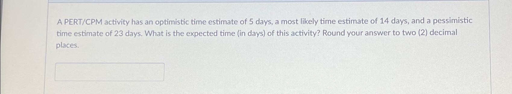 Solved A PERT/CPM activity has an optimistic time estimate | Chegg.com