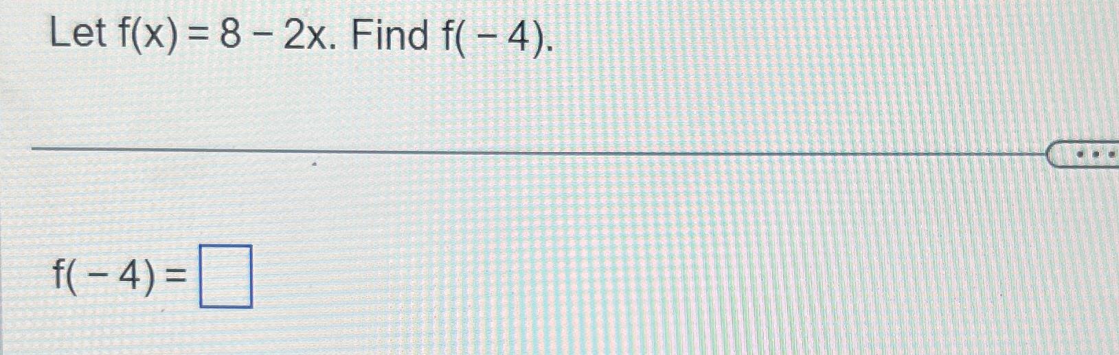 Solved Let f(x)=8-2x. ﻿Find f(-4)f(-4)= | Chegg.com
