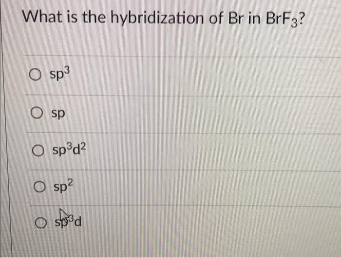 Solved What is the hybridization of Br in BrF3? sp3 sp sp3d2 | Chegg.com