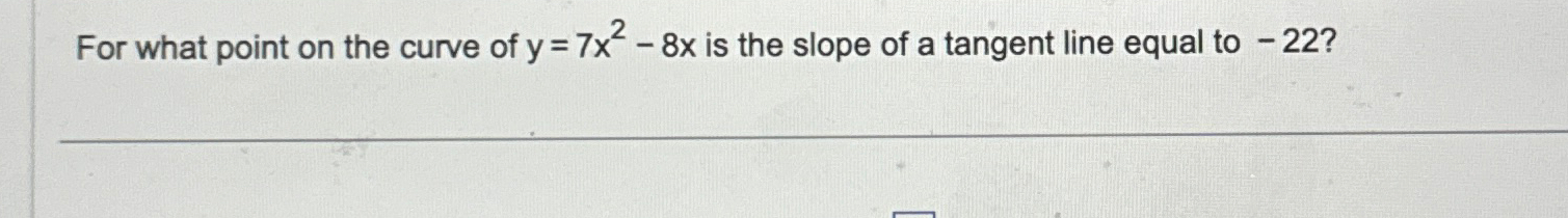 Solved For what point on the curve of y=7x2-8x ﻿is the slope | Chegg.com
