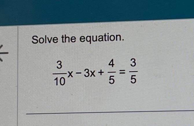 Solved Solve the equation. 3 10 -x - 3x + - 3x 4 5 3 5 | Chegg.com