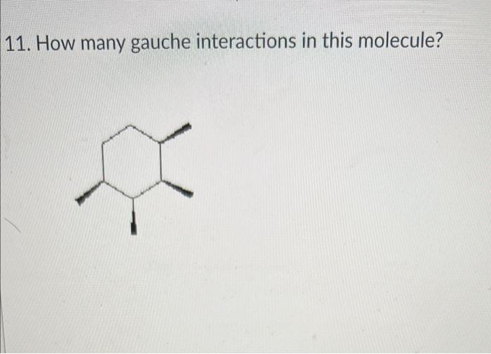 Solved 11. How many gauche interactions in this molecule? | Chegg.com