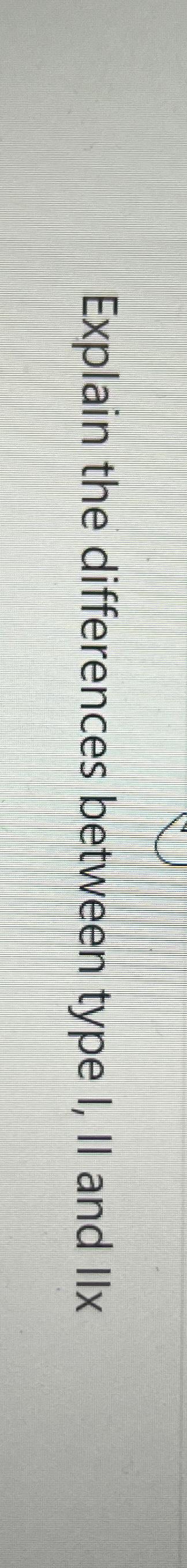 Solved Explain the differences between type I, II and IIx | Chegg.com