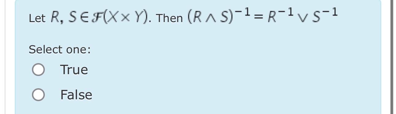 Solved Let R,SinF(x×Y). ﻿Then (R??S)-1=R-1vvS-1Select | Chegg.com