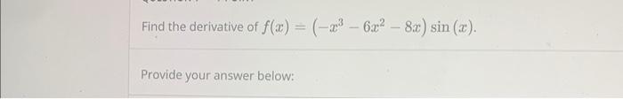 Solved Find the derivative of f(x)=(−x3−6x2−8x)sin(x). | Chegg.com