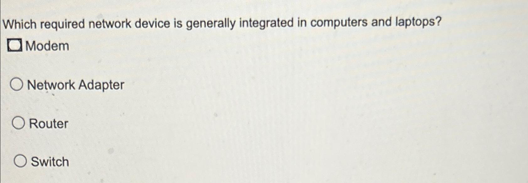 Solved Which required network device is generally integrated | Chegg.com