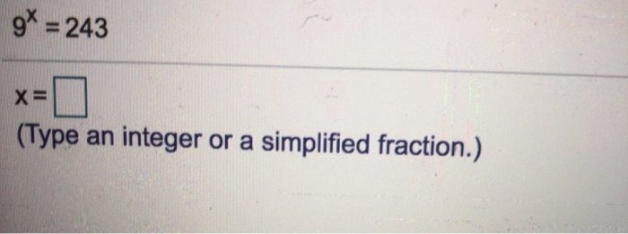 Solved 99 = 243 x=0 (Type an integer or a simplified | Chegg.com