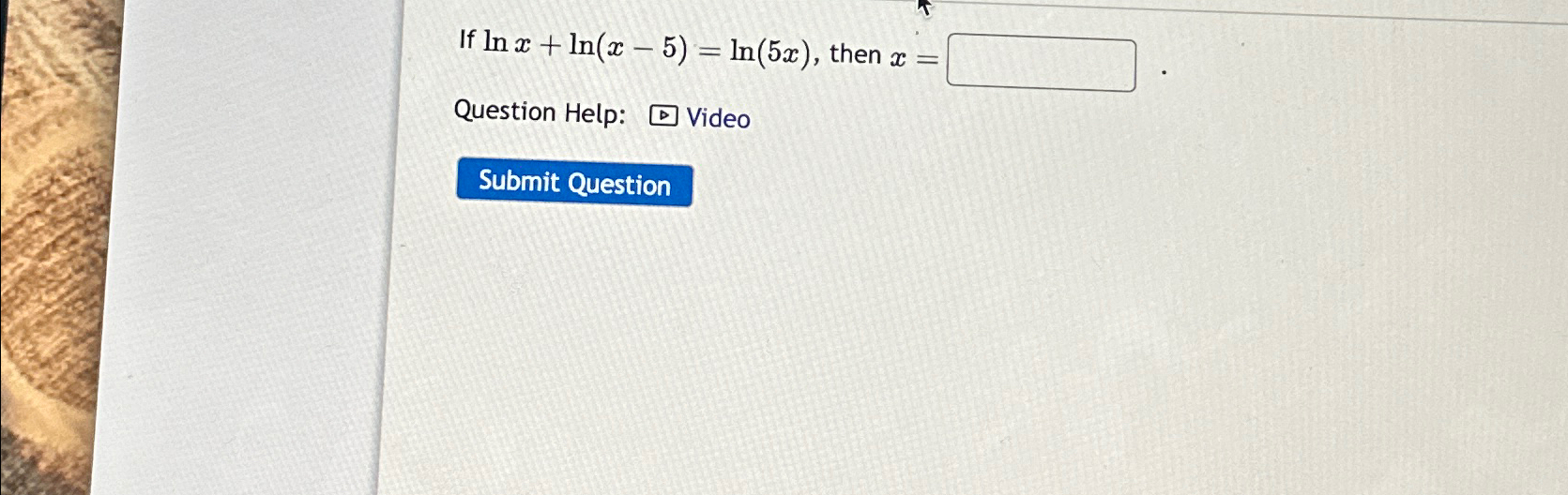 Solved If lnx+ln(x-5)=ln(5x), ﻿then x=Question Help:Video | Chegg.com