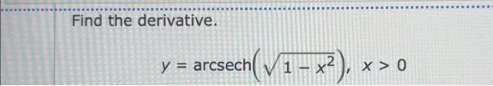 Solved Find the derivative. y = arcsech( √ 1 – x² X>0 | Chegg.com