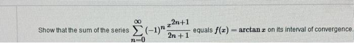 Solved Show that the sum of the series ∑n=0∞(−1)n2n+1x2n+1 | Chegg.com