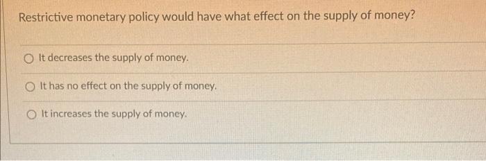 Solved Restrictive monetary policy would have what effect on | Chegg.com