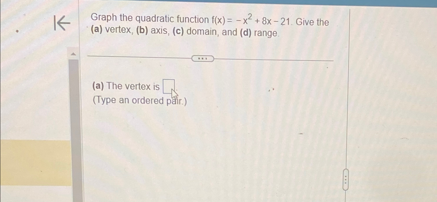 Solved Graph the quadratic function f(x)=-x2+8x-21. ﻿Give | Chegg.com