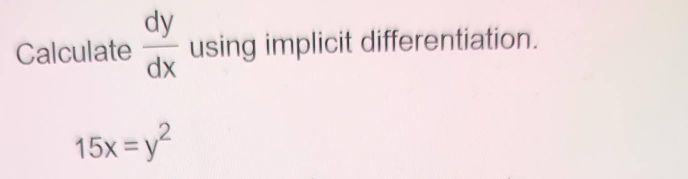 Solved Calculate dydx ﻿using implicit differentiation.15x=y2 | Chegg.com