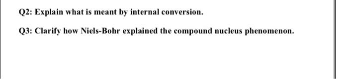 Solved Q2: Explain what is meant by internal conversion. Q3: | Chegg.com