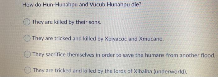 Solved How do Hun-Hunahpu and Vucub Hunahpu die? They are | Chegg.com