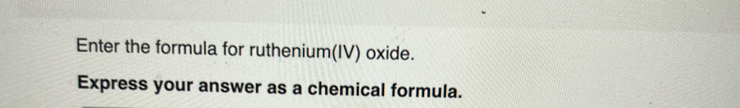 Solved Enter the formula for ruthenium(IV) ﻿oxide.Express | Chegg.com