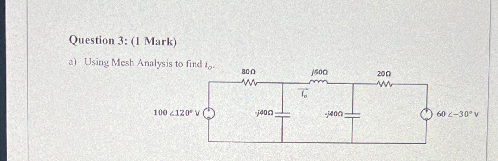 Solved Question 3: (1 ﻿Mark)a) ﻿Using Mesh Analysis to find | Chegg.com