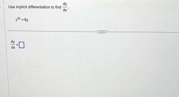 Solved Use implicit differentiation to find dxdy. exy=8y | Chegg.com