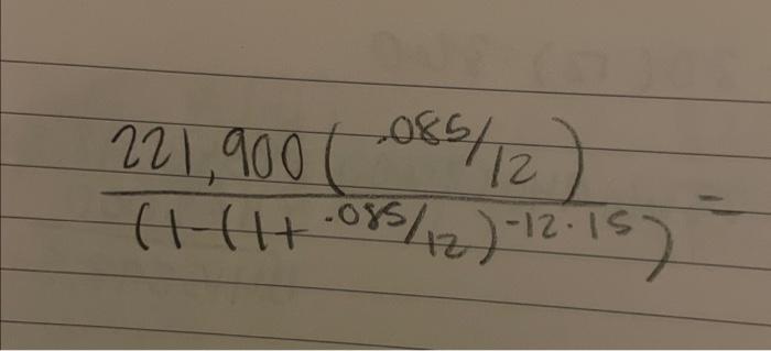 Solved (1−(1+.085/12)−12.15)221,900(.085/12)= | Chegg.com