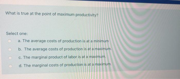 Solved What is true at the point of maximum productivity? | Chegg.com