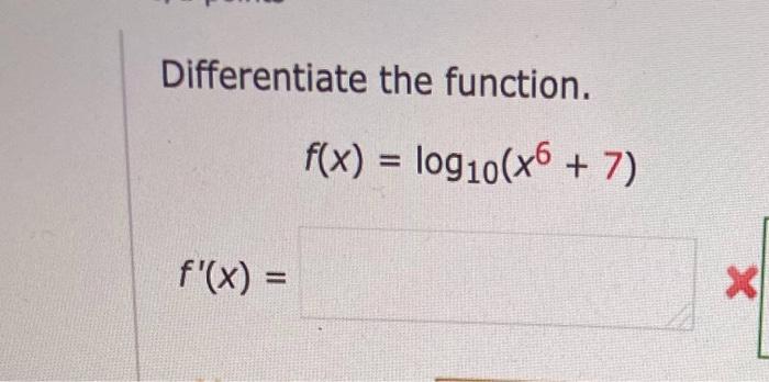 Solved Differentiate the function. f(x) = log10(x6 + 7) | Chegg.com