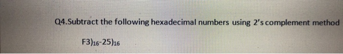 Solved Q4.Subtract the following hexadecimal numbers using | Chegg.com