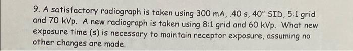 Solved 9. A satisfactory radiograph is taken using 300 mA,40 | Chegg.com