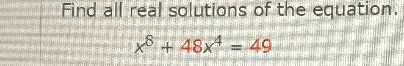 Solved Find all real solutions of the equation.x8+48x4=49 | Chegg.com