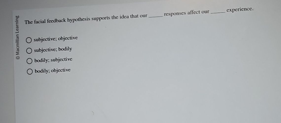 Solved The facial feedback hypothesis supports the idea that | Chegg.com