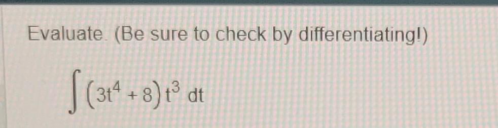 Solved Evaluate. (Be sure to check by differentiating!) | Chegg.com