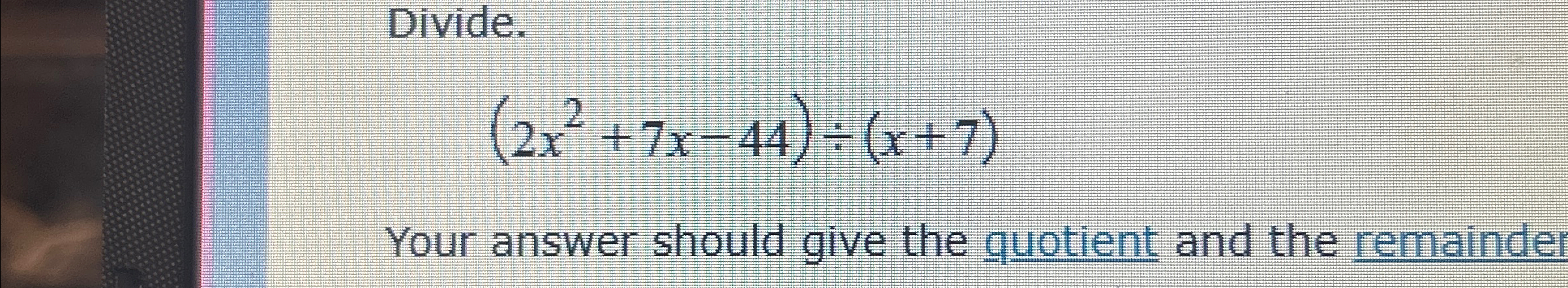 Solved Divide.(2x2+7x-44)÷(x+7)Your answer should give the | Chegg.com