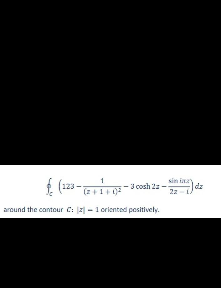 Solved $ (123 -(x+1+3 1 2 1 + i)2 sin inz 3 cosh 2z - 2z - i | Chegg.com