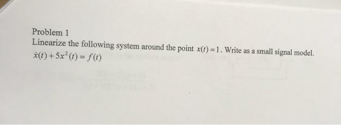 Solved Problem 1 Linearize the following system around the | Chegg.com