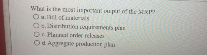 Solved What is the most important output of the MRP? O a. | Chegg.com