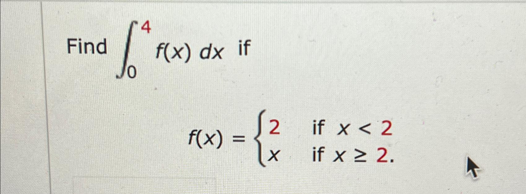 Solved Find ∫04f(x)dx ﻿iff(x)={2 if x